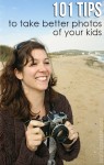 101 Tips to Take Better Photos of Your Kids - unOriginal Mom